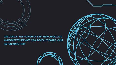Revolutionize Your Infrastructure With Amazons Eks