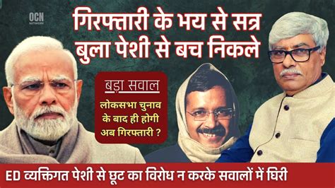 ed केजरीवाल पर मेहरबान क्यों । कोर्ट में उपस्थिति से छूट का विरोध क्यों
