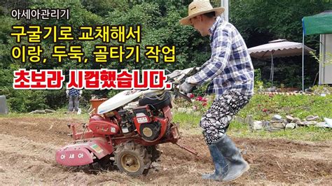 처음으로 해보는 구굴기교체 밭고랑만들기 이랑 두둑골타기작업 시껍했습니다 Youtube