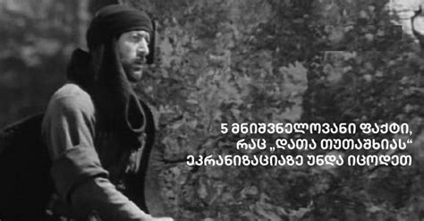 5 მნიშვნელოვანი ფაქტი რაც დათა თუთაშხიას ეკრანიზაციაზე უნდა იცოდეთ Ambebi Ge