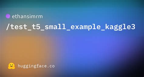 Ethansimrm Test T5 Small Example Kaggle3 · Hugging Face