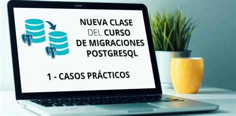 Curso De Migraciones Postgresql 1 Casos Prácticos Todopostgresql