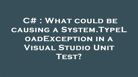 c what could be causing a system typeloadexception in a visual