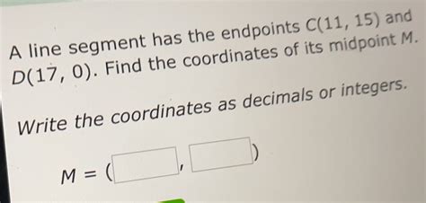 solved a line segment has the endpoints c 11 15 and d 17 0 find the