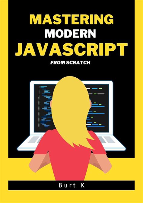 Mastering Modern Javascript From Scratch A Comprehensive Guide To Javascript