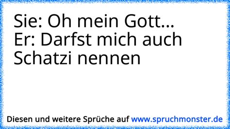 Sie Oh Mein Gotter Darfst Mich Auch Schatzi Nennen Spruchmonsterde