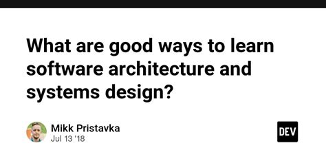 what are good ways to learn software architecture and systems design