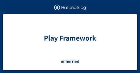 Play Framework Unhurried