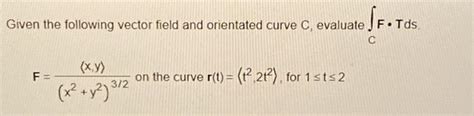 Solved Given The Following Vector Field And Orientated Curve Chegg