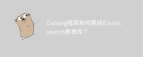 Golang框架如何集成Elasticsearch数据库？ - 叮当号
