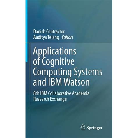 Applications Of Cognitive Computing Systems And Ibm Watson 8th Ibm Collaborative Academia