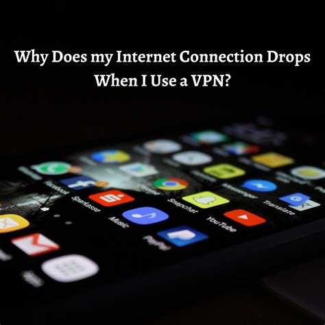 Why Does My Internet Connection Drops When I Use A Vpn