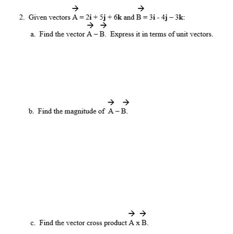 7 2 Given Vectors A 2i 5j 6k And B 3i 4j 3k A Find The Vector A B Express It In Terms Of Unit