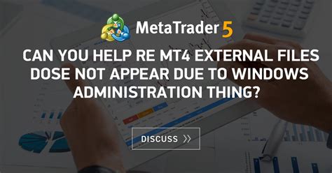 Can You Help Re Mt4 External Files Dose Not Appear Due To Windows Administration Thing Mt4