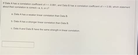 Solved If Data A Has A Correlation Coefficient Of R 0 991 And Data B Has A Correlation