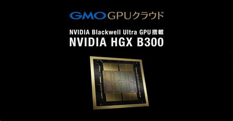 Gmo Gpuクラウド、「nvidia Hgx B300」のクラウドサービスを国内最速クラスで提供開始 Gmoインターネットグループの