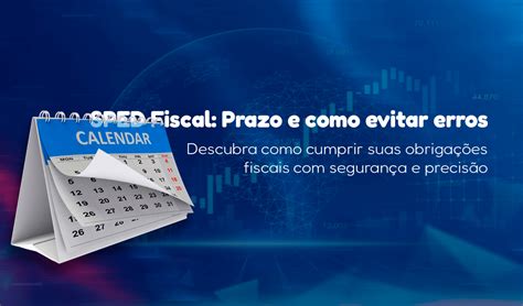 Qual O Prazo De Entrega Do Sped Fiscal E Como Evitar Erros Scala Gestão