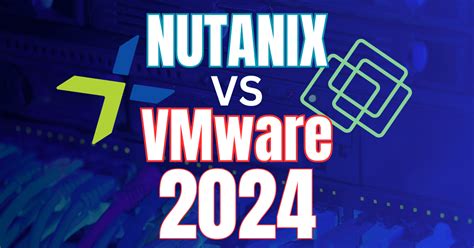 Nutanix Vs Vmware In 2024 Virtualization Howto