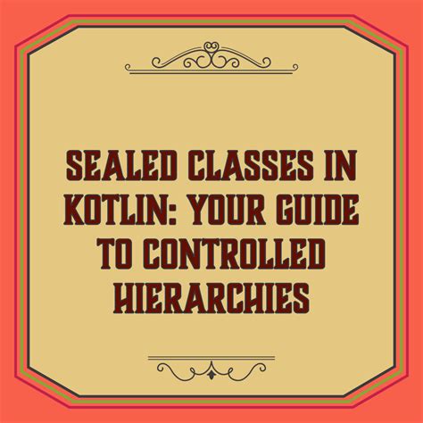 Sealed Classes In Kotlin Your Guide To Controlled Hierarchies By