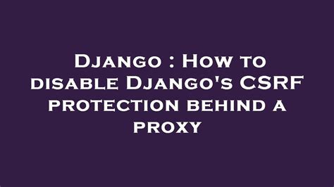 Django How To Disable Djangos Csrf Protection Behind A Proxy Youtube