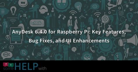 Anydesk 640 For Raspberry Pi Key Features Bug Fixes And Ui Enhancements