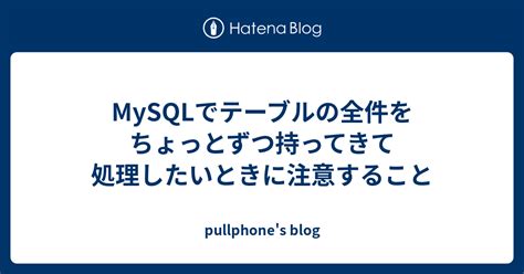 mysqlでテーブルの全件をちょっとずつ持ってきて処理したいときに注意すること pullphone s blog
