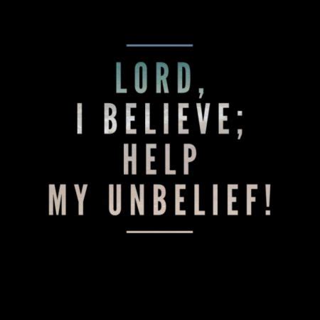 Lord I Believe Help My Unbelief Wheless Lane Church Of Christ