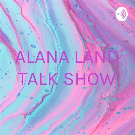 Alana Land Talk Show Podcast On Spotify