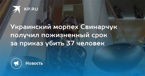 Украинский морпех Свинарчук получил пожизненный срок за приказ убить 37 человек Kp Ru