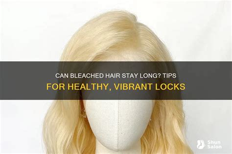 Can Bleached Hair Stay Long Tips For Healthy Vibrant Locks Shunsalon