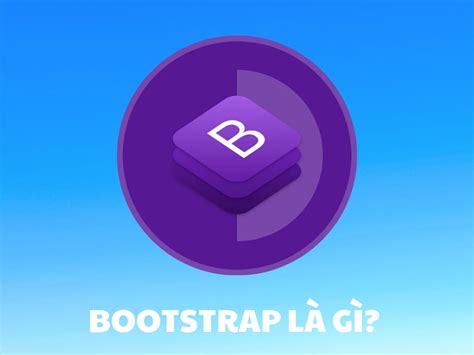 Bootstrap Là Gì Hướng Dẫn Sử Dụng Bootstrap Dành Cho Newbie