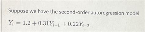 Solved Suppose We Have The Second Order Autoregression