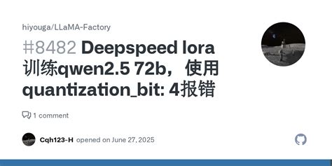Deepspeed Lora 训练qwen25 72b，使用quantizationbit 4报错 · Issue 8482 · Hiyougallama Factory · Github