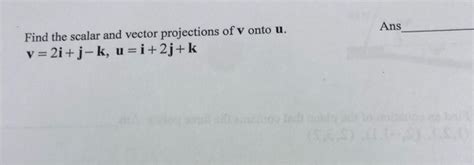 Solved Ans Find The Scalar And Vector Projections Of V Onto Chegg