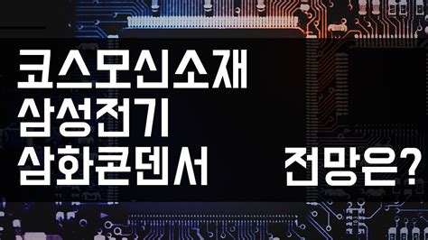 코스모신소재 삼성전기 삼화콘덴서 전망은 Youtube