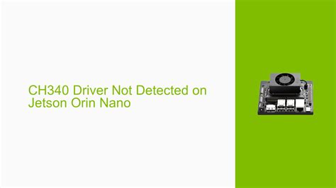 ch340 driver not detected on jetson orin nano help docs for errors