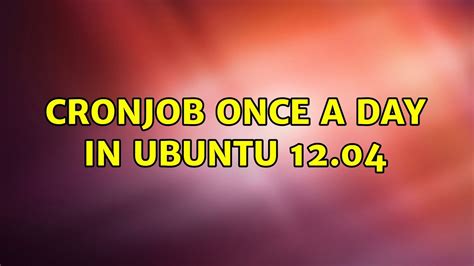 Cronjob Once A Day In Ubuntu 1204 2 Solutions Youtube