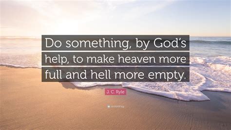 J C Ryle Quote Do Something By Gods Help To Make Heaven More