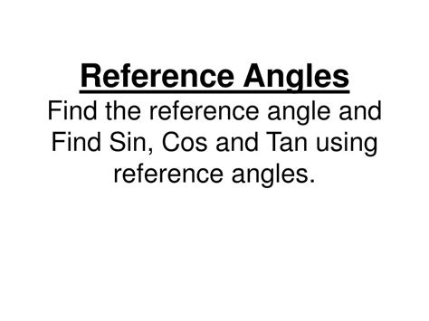 Ppt Reference Angles Find The Reference Angle And Find Sin Cos And Tan Using Reference Angles