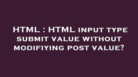 Html Html Input Type Submit Value Without Modifiying Post Value