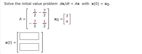 solved solve the initial value problem dx dt ax with x 0