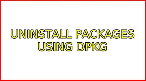 Ubuntu Uninstall Packages Using Dpkg 2 Solutions Youtube