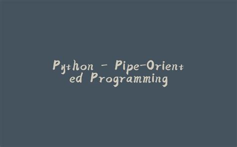 Python Pipe Oriented Programming 拾光赋