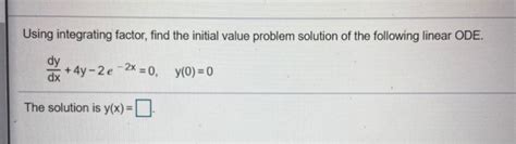Solved Using integrating factor, find the initial value | Chegg.com