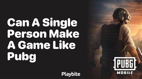 Can A Single Person Make A Game Like Pubg Playbite