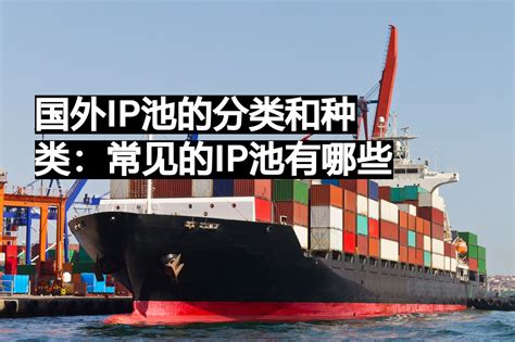 国外IP池的分类和种类常见的IP池有哪些 易路代理 海外住宅IP代理推荐Socks5动态及静态住宅IP购买首选