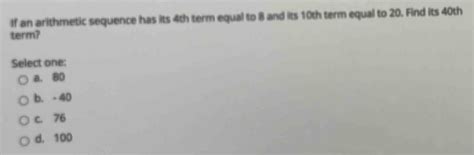 If An Arithmetic Sequence Has Its 4th Term Equal To 8 And Its 10th Term Equal To 20 Find Algebra