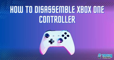 How To Disassemble Xbox One Controller Step By Step Tech Gamers