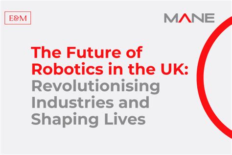 The Future Of Robotics In The Uk Revolutionising Industries And Shaping Lives Mane