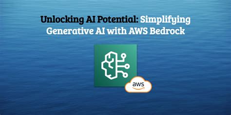 Unlocking Ai Potential Simplifying Generative Ai With Aws Bedrock